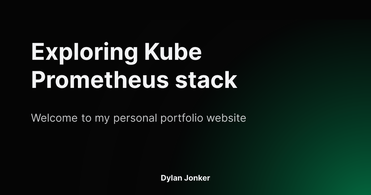 Exploring Kube Prometheus Stack Dylan Jonker